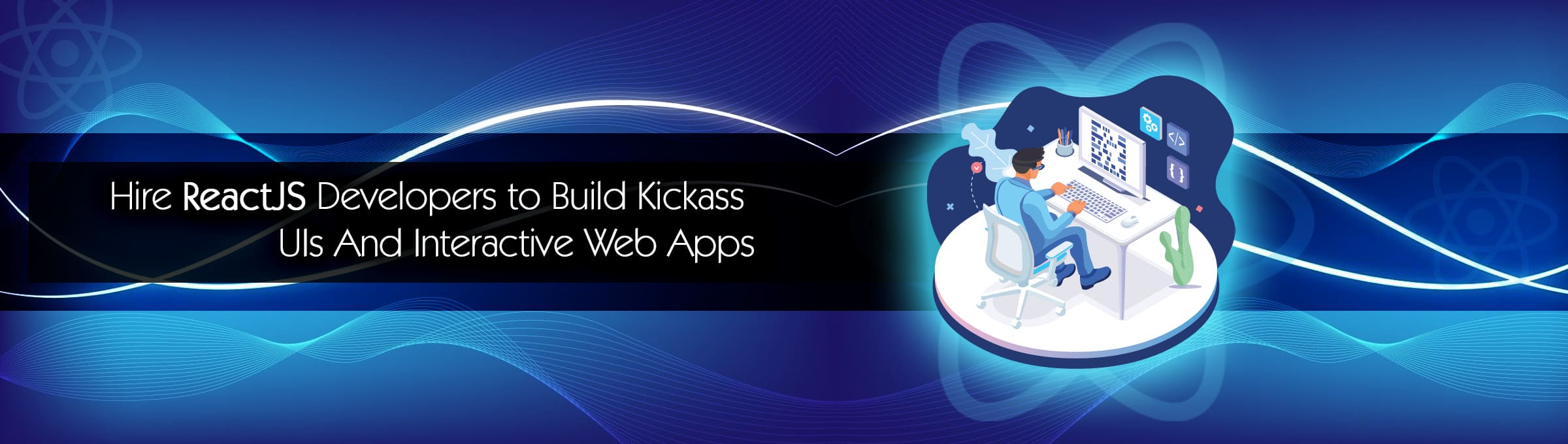Hire ReactJS Developers to Build Kickass UIs And Interactive Web Apps ... Hire ReactJS Developers to Build Kickass UIs And Interactive Web Apps ...
